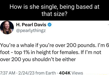 How is she single, being based at that size? H. Pearl Davis You're a ...