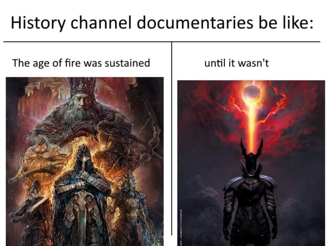 History channel documentaries be like: The age of fire was sustained ...