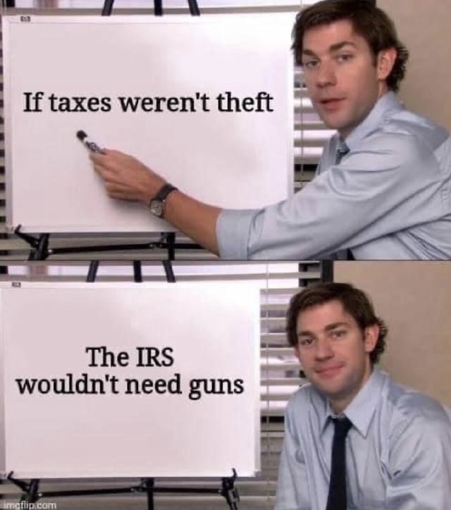 If taxes weren't theft The IRS wouldn't need guns - iFunny