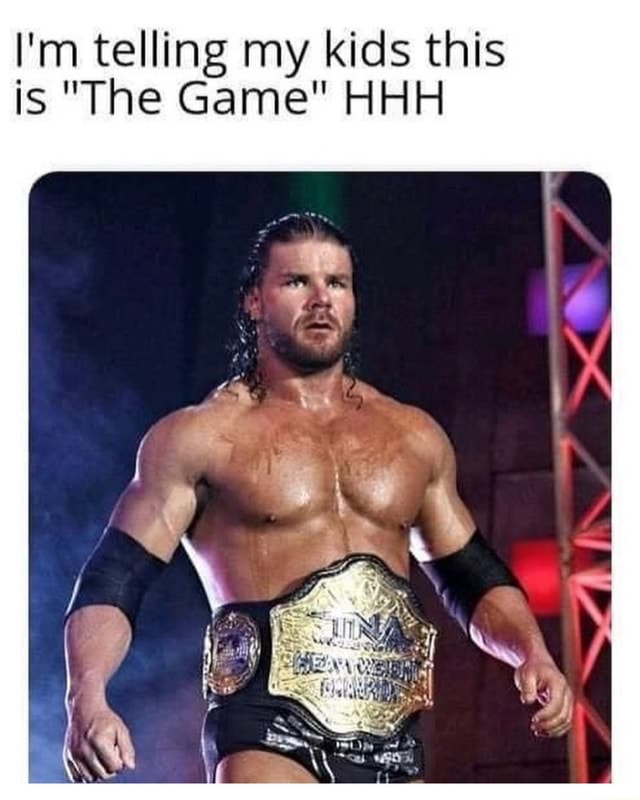 I'm telling my kids this is "The Game" HHH ff v= - iFunny