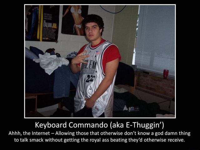 Keyboard Commando (aka E-Thuggin') Abhh, the Internet - Allowing those ...