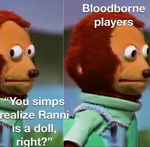 Bloodborne players "You simps realize Ranni is a doll, I right?" - iFunny