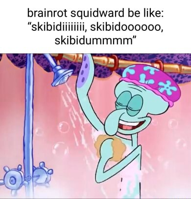 Brainrot squidward be like: skibidooacoo, - iFunny