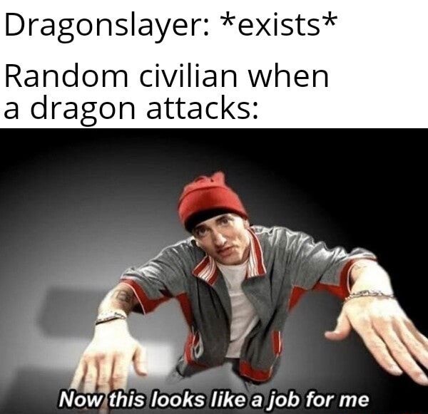 Dragonslayer: *exists* Random civilian when a dragon attacks: Now 'this ...