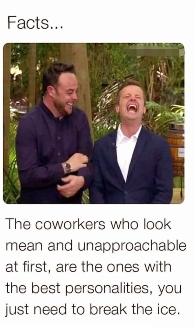 The coworkers who look mean and unapproachable at first, are the ones ...