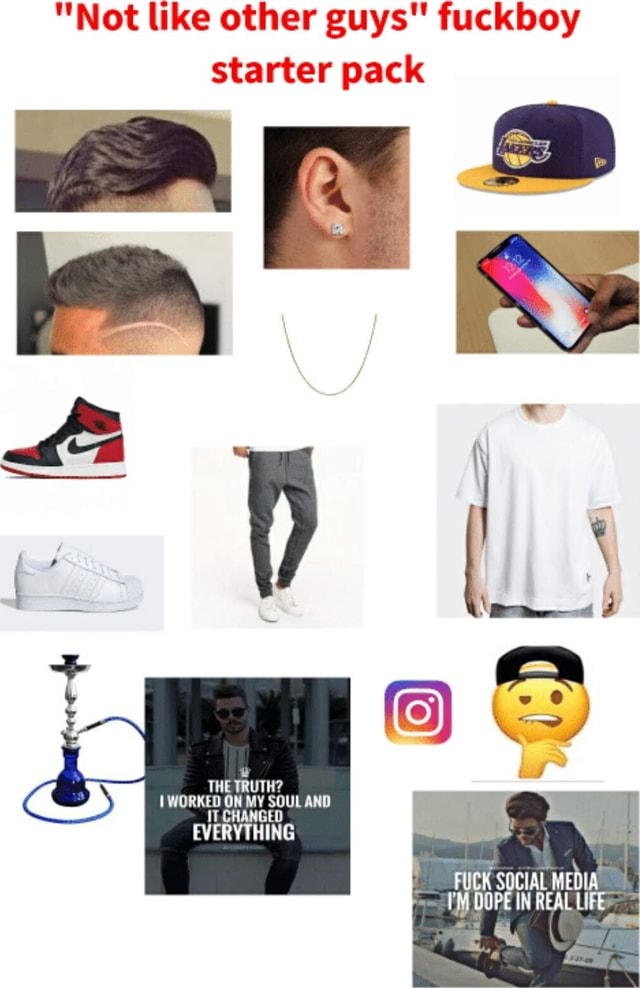 "Not like other guys" fuckboy starter pack THE TRUTH? WORKED ON MY SOUL AND CHANGED EVERYTHING ...