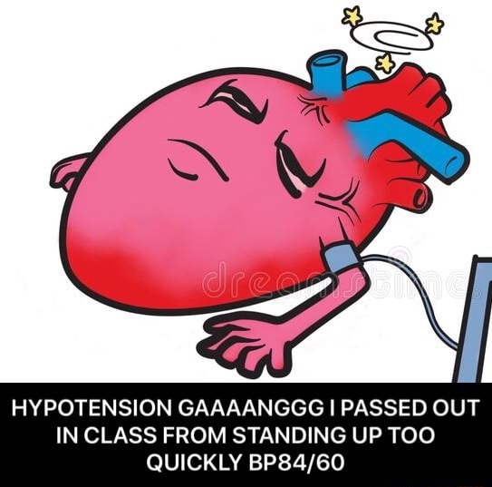 HYPOTENSION GAAAANGGG I PASSED OUT IN CLASS FROM STANDING UP TOO ...