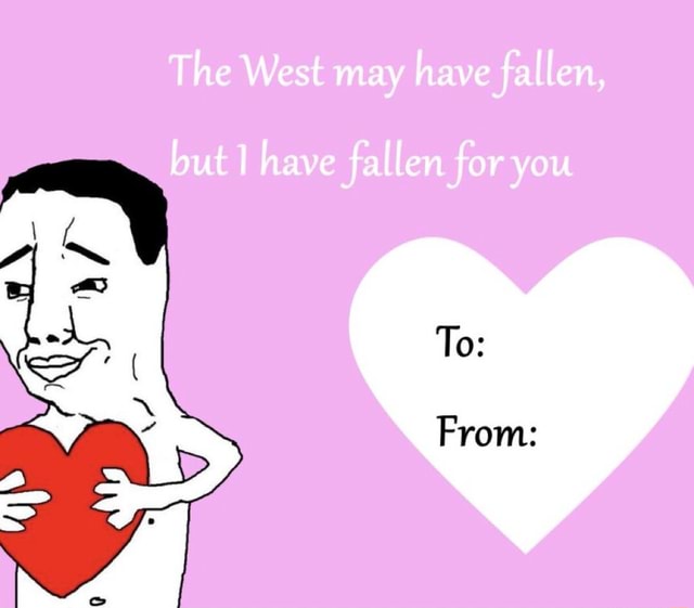The West may have fallen, but have fallen for you From: - iFunny