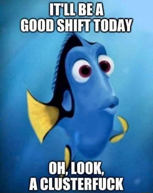 ITLL BEA GOOU SHIFT TODAY OH, LOOK, A CLUSTERFUCK - iFunny