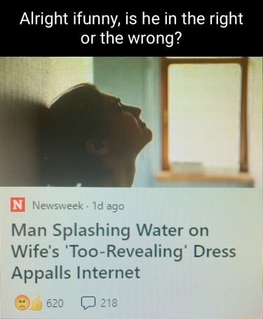Alright funny, is he in the right or the wrong? Id an Splashing Water ...