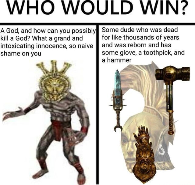 WHO WOULD WIN? A God, and how can you possibly, Some dude who was dead ...