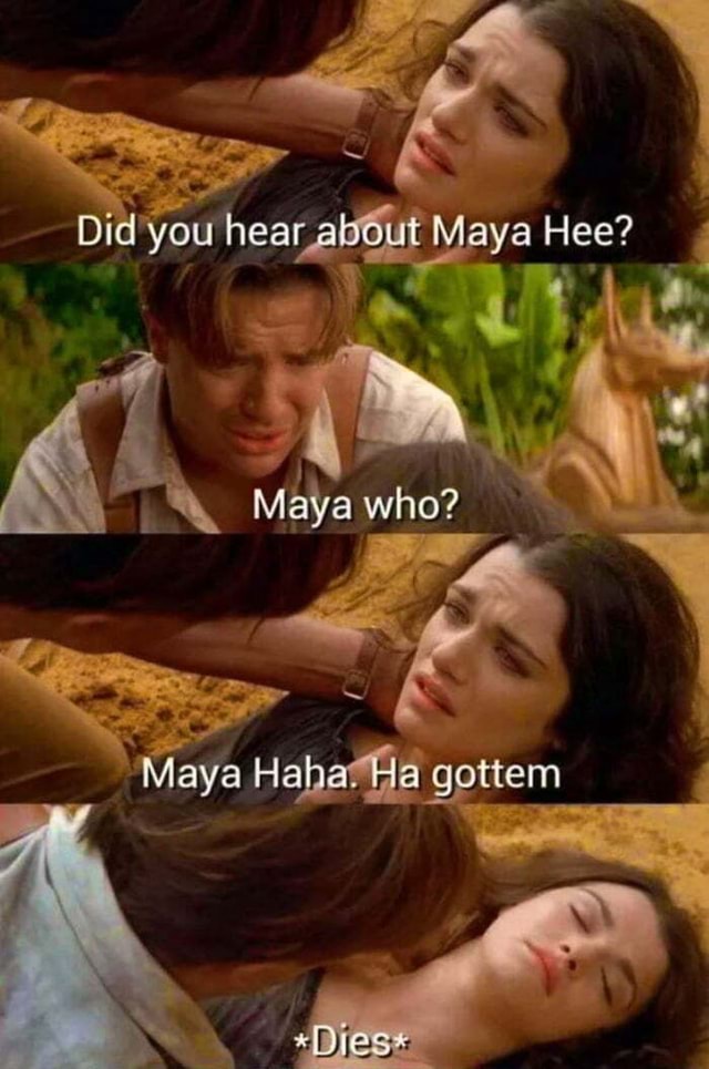 Did you hear abOut Maya Hee? Maya who? Maya Haha He gottem - iFunny