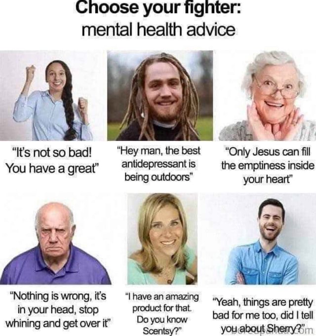 Choose your fignter: mental health advice "It's not so bad! "Hey man ...