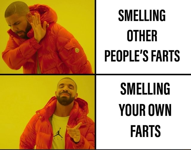 SMELLING OTHER PEOPLE'S FARTS SMELLING YOUR OWN FARTS - iFunny