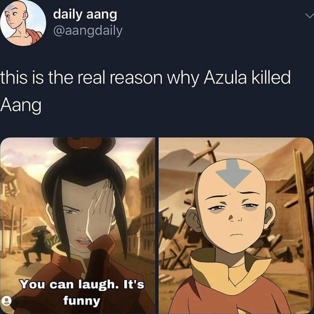 Daily aang @aangdaily Aang this is the real reason why Azula killed You ...
