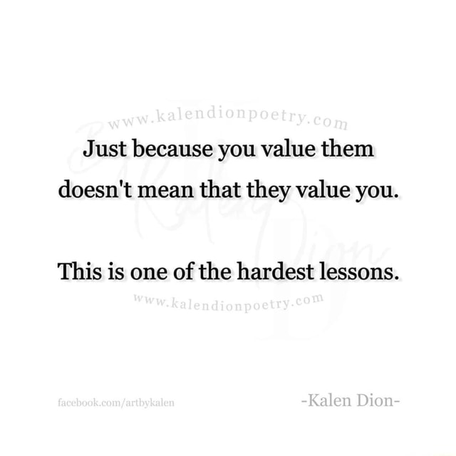 Www-kalendionpoetry, Just because you value them doesn't mean that they ...