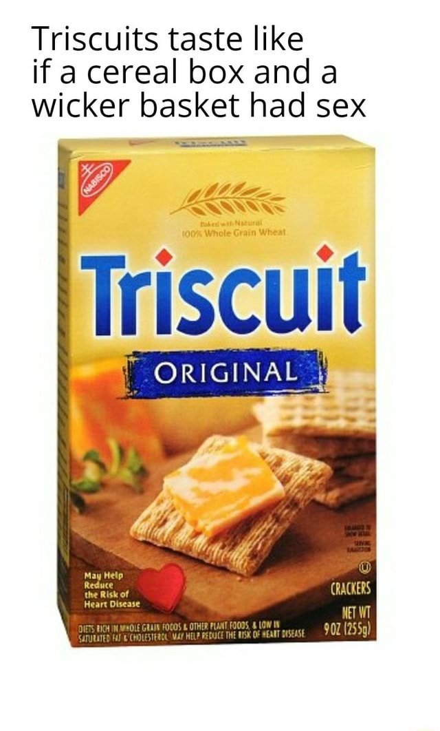Triscuits taste like if a cereal box and a wicker basket had sex ...