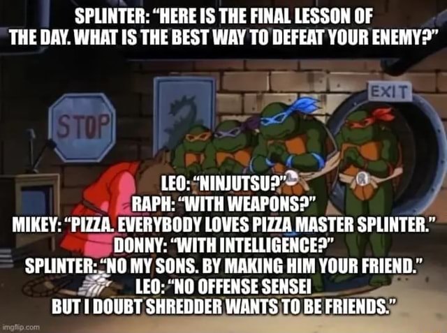 SPLINTER: "HERE IS THE FINAL LESSON OF THE DAY. WHAT IS THE BEST WAY TO ...