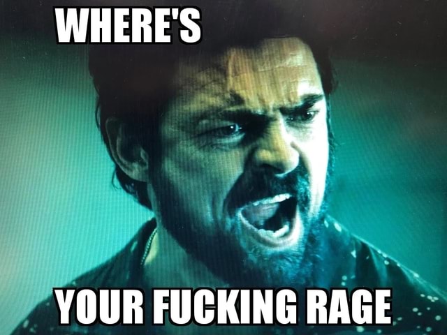 WHERE'S YOUR FUCKING RAGE - iFunny