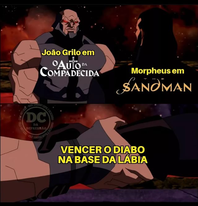 Oão em COMPADECIDA Morpheus em MAN DIABO NA BASE LÁBIA - )