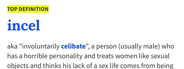 TOP DEFINITION incel aka "involuntarily celibate", a person (usually ...