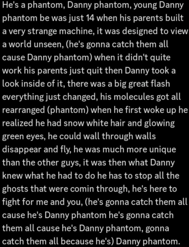 He's a phantom, Danny phantom, young Danny phantom be was just 14 when ...