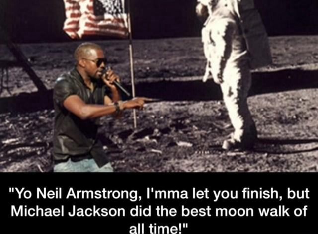 I af "Yo Neil Armstrong, I'mma let you finish, but Michael Jackson did ...