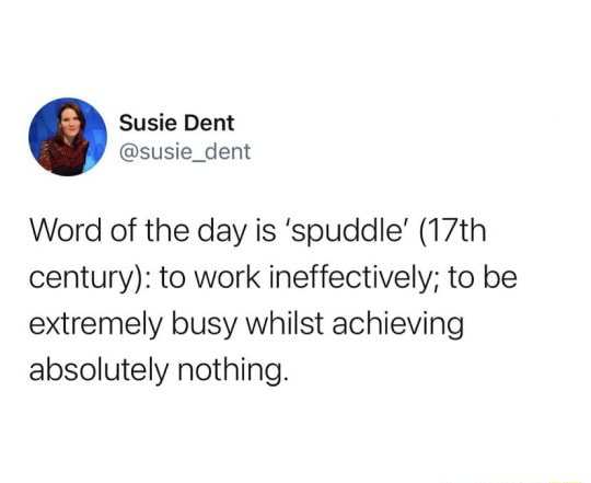 Is this relatable? - Word of the day is 'spuddle' (17th century): to ...