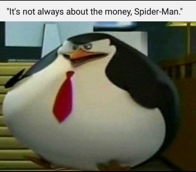 "It's not always about the money, Spider-Man." - iFunny