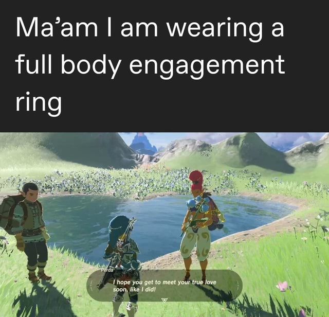 Ma'am I am wearing a full body engagement ring \ g hope get to meet ...