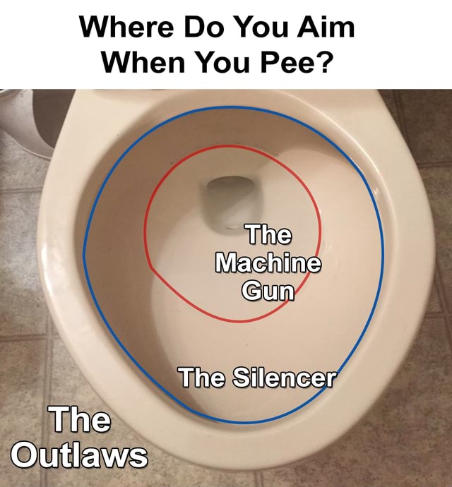 Where Do You Aim When You Pee? The ( Machine \ Gun The Silencer The ...