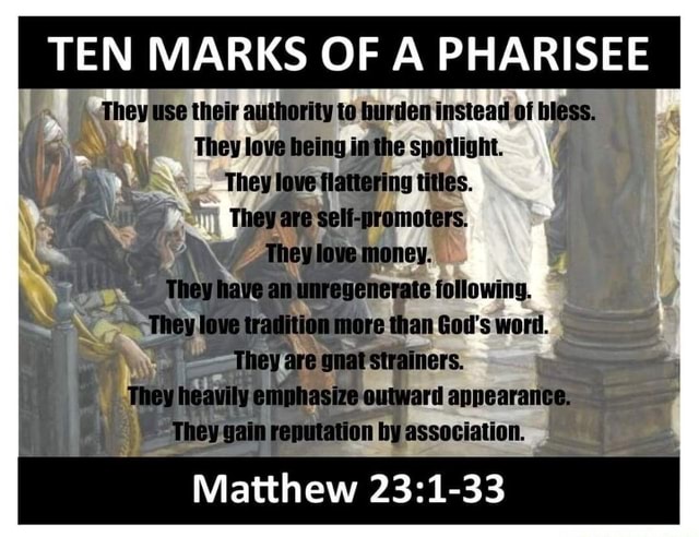 TEN MARKS OF A PHARISEE They Use their authority to burden instead of ...