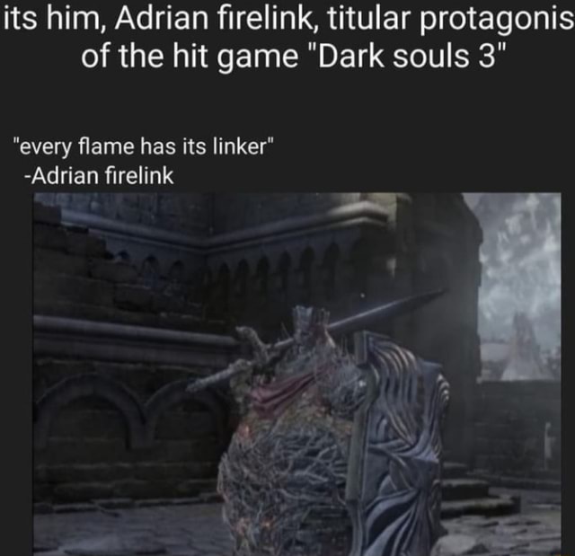 Its him, Adrian firelink, titular protagonis of the hit game "Dark ...