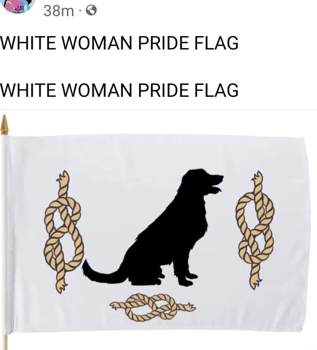WHITE WOMAN PRIDE FLAG YA, I WHITE WOMAN PRIDE FLAG - iFunny