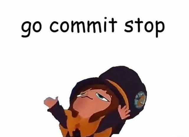 Go commiT sTop - iFunny