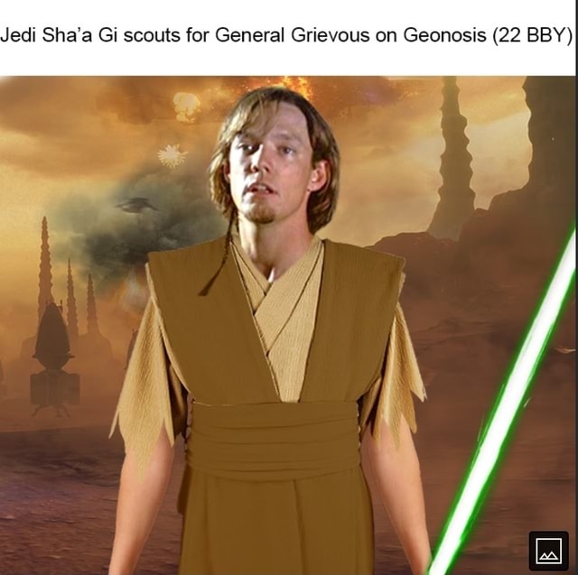 Jedi Sha'a Gi scouts for General Grievous on Geonosis (22 BBY) - iFunny
