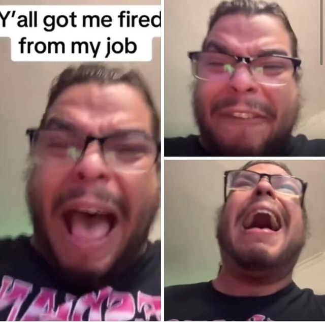 Y'all got me fired from my job - iFunny