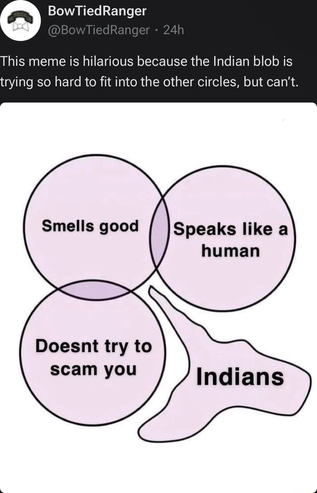 BowTiedRanger his meme is hilarious because the Indian blob is rying so ...