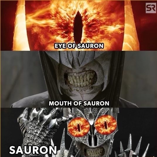 4 EYE OF,SAURON MOUTH OF SAURON SAURON. - iFunny