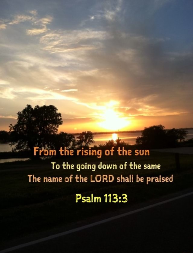 From the rising of the sun To the going down of the same The name of ...