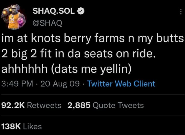 SHAQ.SOL NO) im at knots berry farms n my butts 2 big 2 fit in da seats ...