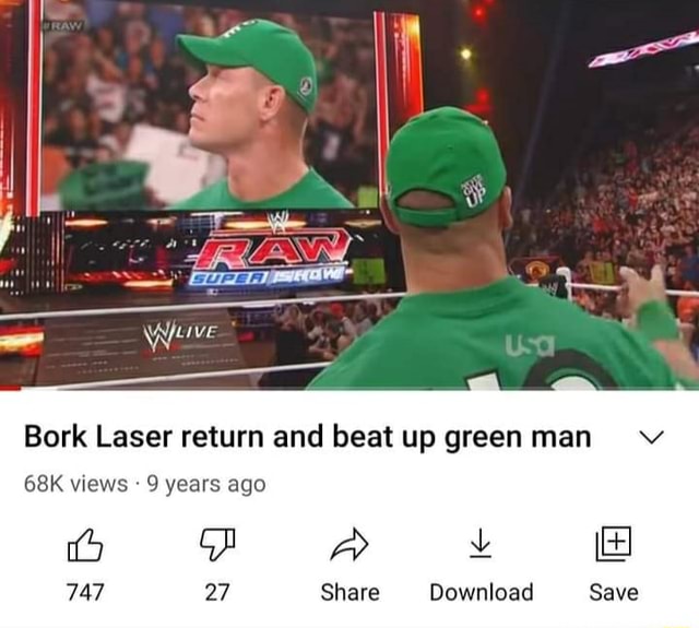 Bork Laser return and beat up green man views 9 years ago 747 27 Share Download Save - iFunny