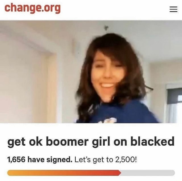 Change.org get ok boomer girl on blacked 1,656 have signed. Let's get ...