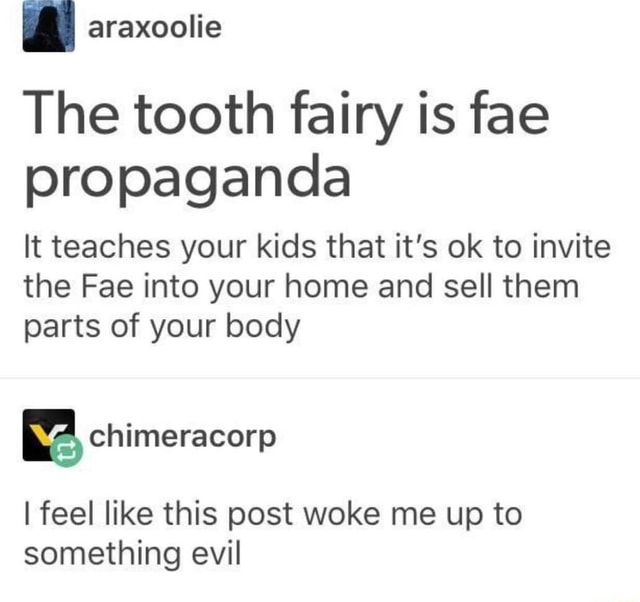 Araxoolie The tooth fairy is fae propaganda It teaches your kids that ...