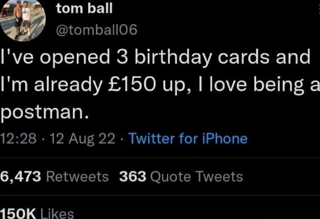 Tom ball @tomball06 I've opened 3 birthday cards and I'm already up, I ...