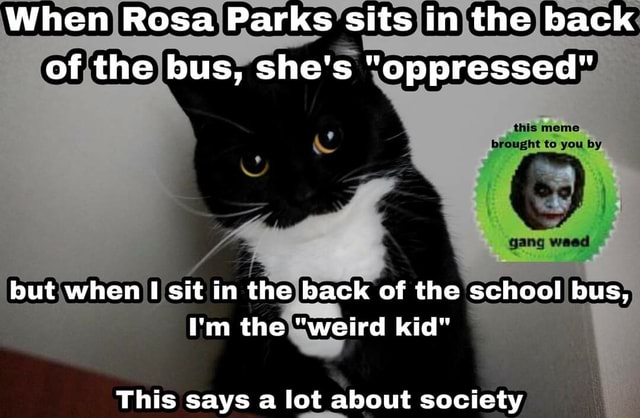 When Rosa Parks sits in the back of the bus, she's "oppressed" this ...