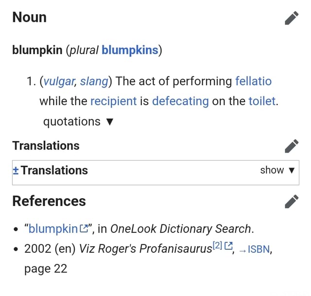 Noun blumpkin blumpkins) 1. (vulgar, slang) The act of performing ...