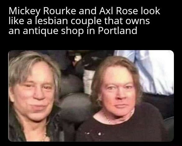 Mickey Rourke and Axl couple Rose that look owns like a lesbian couple ...