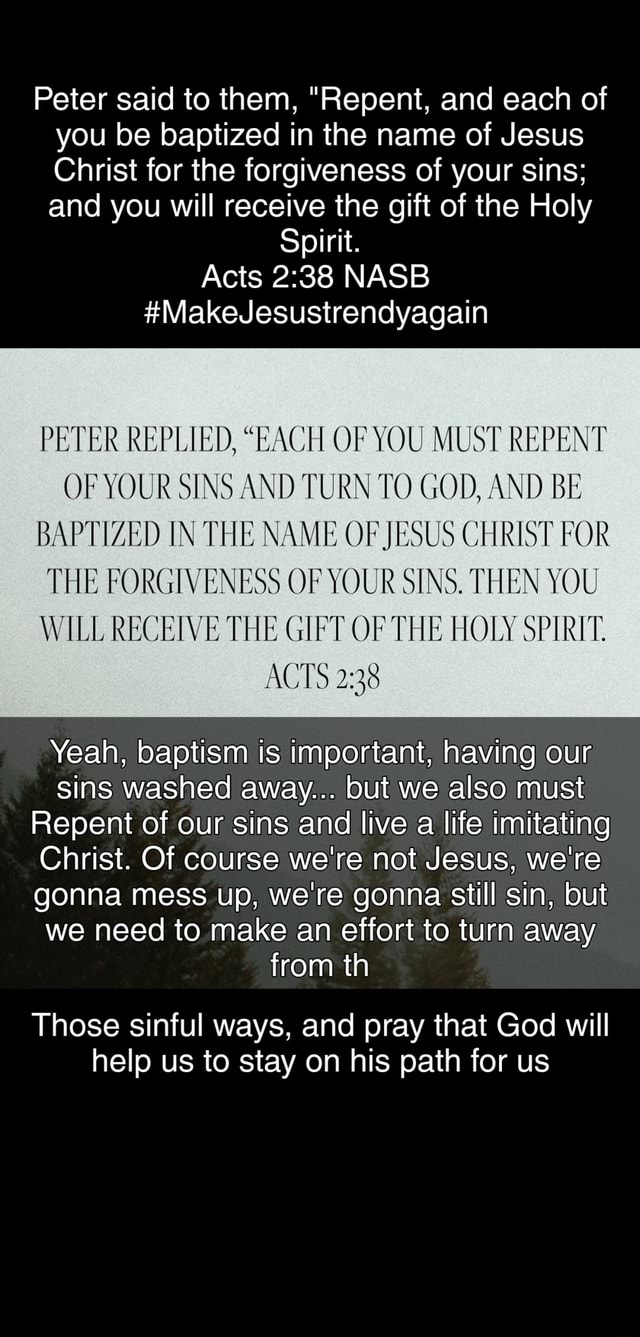Peter said to them, "Repent, and each of you be baptized in the name of ...