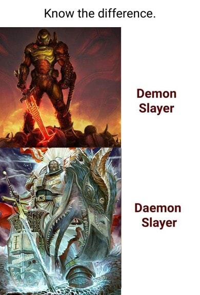 Know the difference. Demon Slayer Daemon Slayer - iFunny